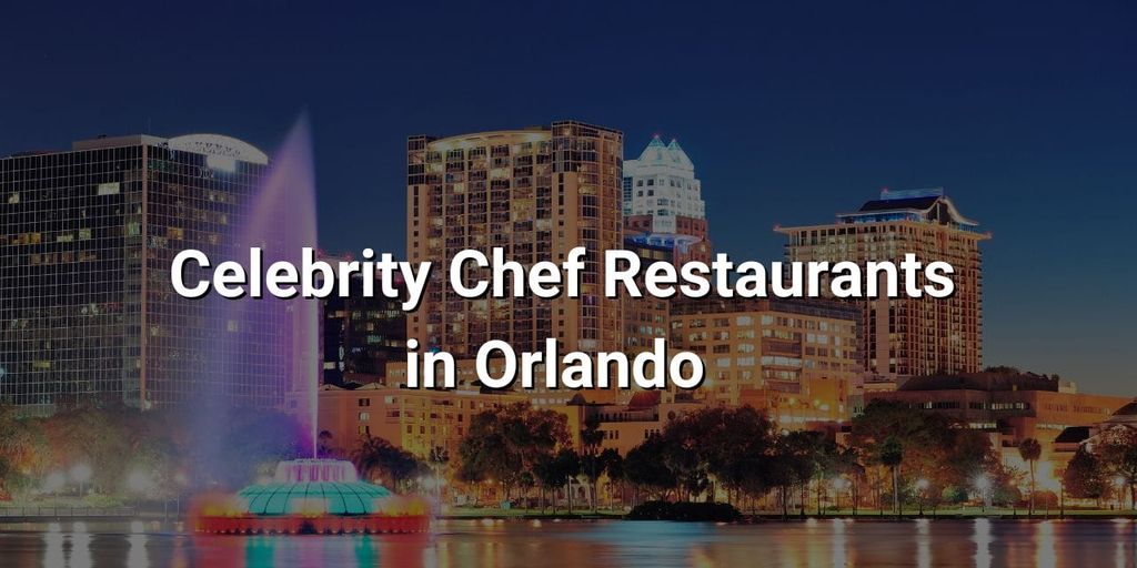 Celebrity Chef Restaurants in Orlando: 10 Must-Try Places